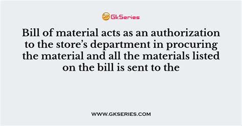 Bill Of Material Acts As An Authorization To The Stores Department In Procuring The Material