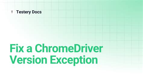 Fix A Chromedriver Version Exception Testery Docs