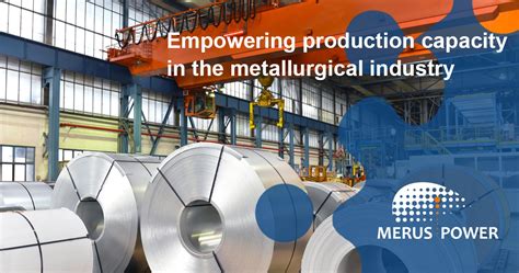 Empowering Production Capacity In The Metallurgical Industry Merus Power