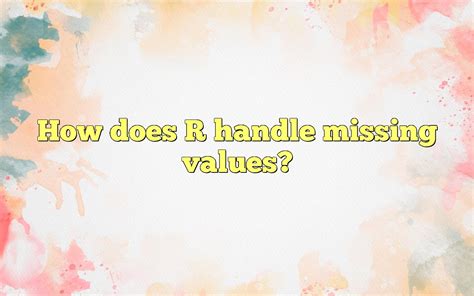 How Does R Handle Missing Values