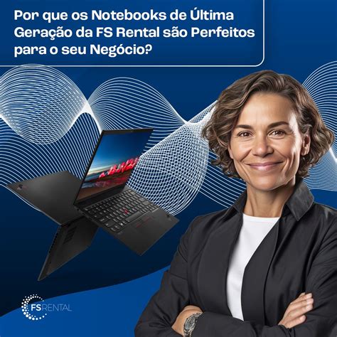 Por Que Os Notebooks De última Geração Da Fs Rental São Perfeitos Para