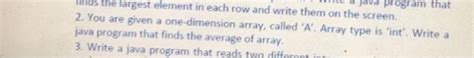 Solved Program That Finds The Largest Element In Each Row