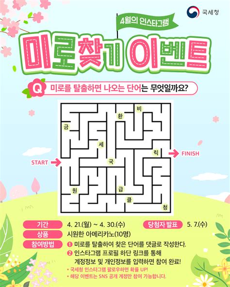 국세청 Event 🧭미로찾기 이벤트 미로를 탈출하면 나오는 단어를 찾아 댓글로 작성해주세요 추첨을 통해 시원한 아메리카노를 드려요🧊 💡hint 최대 5년 치