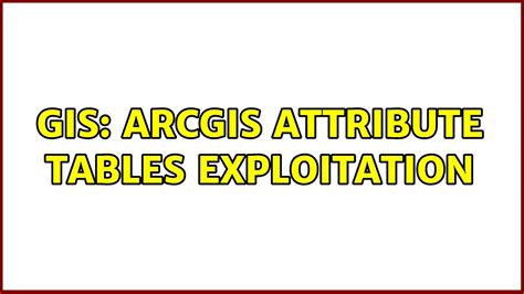 gis arcgis attribute tables exploitation youtube