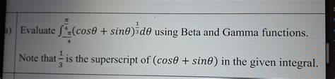 Solved Evaluate π4π4 cosθ sinθ 13dθ using Beta and Gamma Chegg com