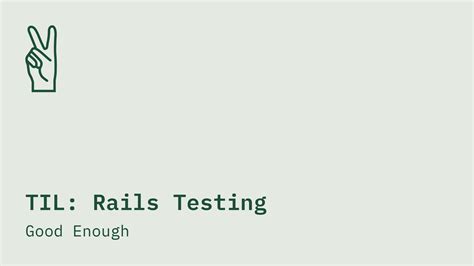 Til Rails Testing — Good Enough