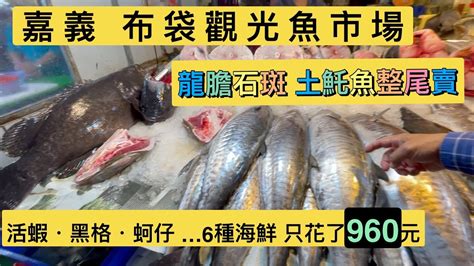 1000元在布袋魚巿場能買到什麼新鮮好貨 布袋人超豪邁 魚 都是整隻賣 其他海鮮一大盤約3 5隻也只要200元而且三盤才500元