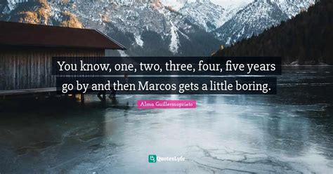 You Know One Two Three Four Five Years Go By And Then Marcos Gets