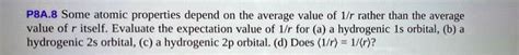 [get Answer] P8a 8 Some Atomic Properties Depend On The Average Value