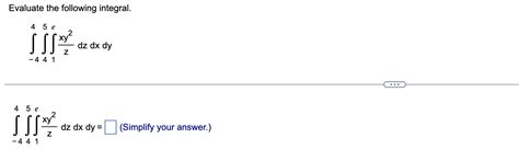 Solved Evaluate The Following Integral ∫−44∫45∫1ezxy2dzdxdy