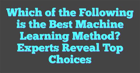 Which Of The Following Is The Best Machine Learning Method Experts Reveal Top Choices