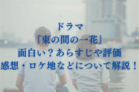 ドラマ束の間の一花面白いあらすじや評価感想ロケ地などについて解説 Shoブログ アニメと漫画をこよなく愛する