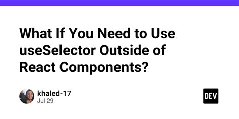 What If You Need To Use Useselector Outside Of React Components Dev