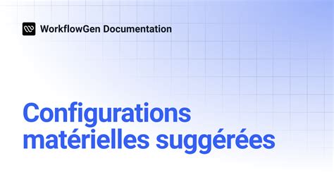 Configurations Matérielles Suggérées Workflowgen Documentation