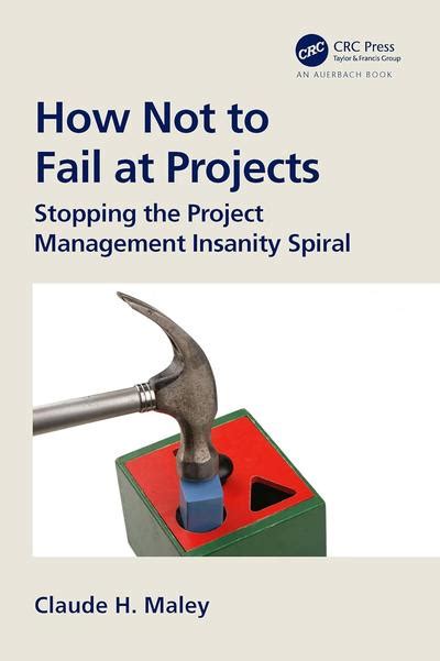 How Not To Fail At Projects Stopping The Project Management Insanity