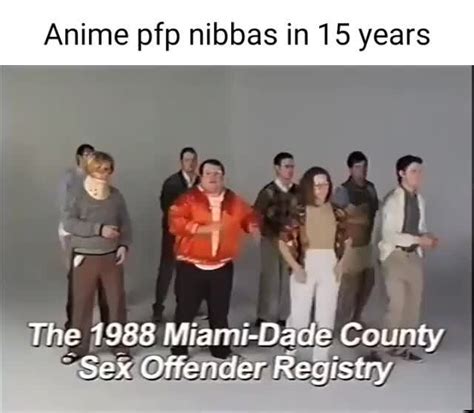Anime Pfp Nibbas In 15 Years The 1288 Miami Dade County Sex Offender