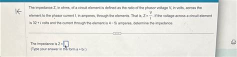 Solved The Impedance Z In Ohms Of A Circuit Element Is Chegg