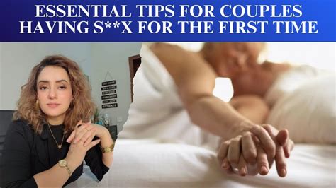 Essential Tips For Couples Having Sex For The First Time Dr Tahira