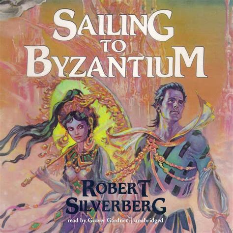 Sailing To Byzantium Silverberg Robert Gardner Professor Grover