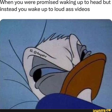 When You Were Promised Waking Up To Head But Instead You Wake Up To
