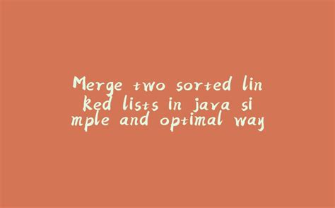 Merge Two Sorted Linked Lists In Java Simple And Optimal Way 拾光赋