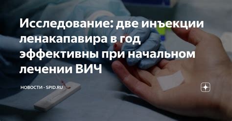 Исследование две инъекции ленакапавира в год эффективны при начальном лечении ВИЧ Новости