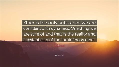 Lord Kelvin Quote “ether Is The Only Substance We Are Confident Of In