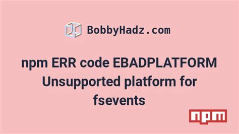 Npm Err Code Ebadplatform Unsupported Platform For Fsevents Bobbyhadz