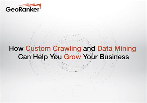 How Custom Crawling And Data Mining Can Help You Grow Your Business Georanker