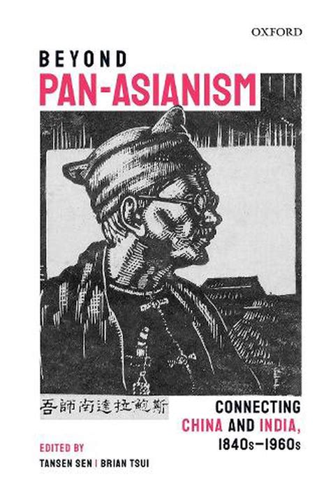Beyond Pan Asianism Connecting China And India 1840s 1960s By Brian