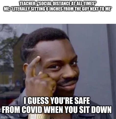 Teacher Social Distance At All Times Me Literally Sitting 6 Inches