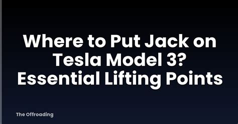 Where To Put Jack On Tesla Model 3 Essential Lifting Points