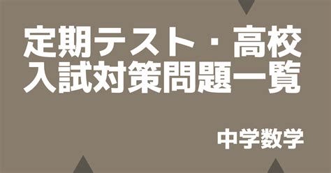 中学生の数学｜定期テスト対策・高校入試対策問題まとめ【学年別・単元別で徹底整理】 デルココ