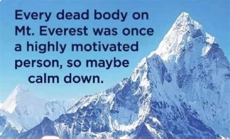 Every Dead Body On Mt Everest Was Once A Highly Motivated Person So Maybe Calm Down Ifunny