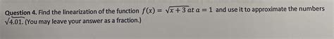 Solved Question 4 Find The Linearization Of The Function Chegg