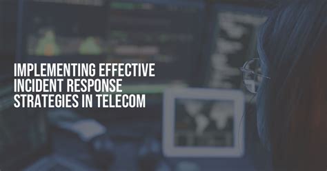 Implementing Effective Incident Response Strategies In Telecom