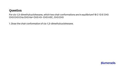 Solved For Cis 1 3 Dimethylcyclohexane Which Two Chair Conformations Are In Equilibrium B C 1