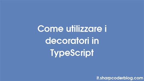 Come Utilizzare I Decoratori In Typescript Sharp Coder Blog