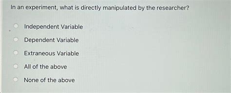 Solved In An Experiment What Is Directly Manipulated By The
