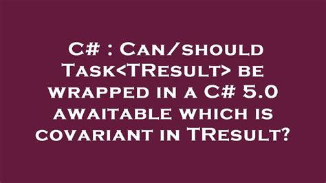 C Canshould Task Tresult Be Wrapped In A C 50 Awaitable Which Is Covariant In Tresult