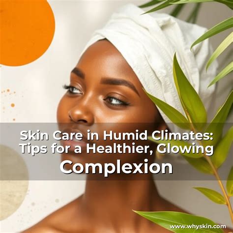 Skin Care In Humid Climates Tips For A Healthier Glowing Complexion