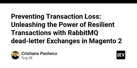 Preventing Transaction Loss Unleashing The Power Of Resilient Transactions With Rabbitmq Dead