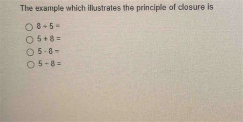 Solved The Example Which Illustrates The Principle Of Closure Is 8 5 58 5 8 5 8 Math