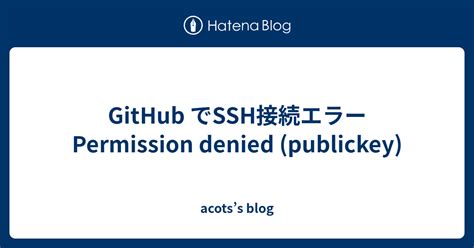 Github でssh接続エラー Permission Denied Publickey Acotss Blog