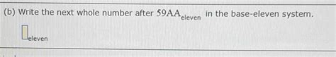 Solved Write The Next Whole Number After 59aaeleven In The Base