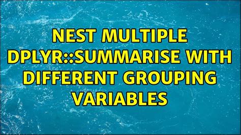 Nest Multiple Dplyrsummarise With Different Grouping Variables 2 Solutions Youtube