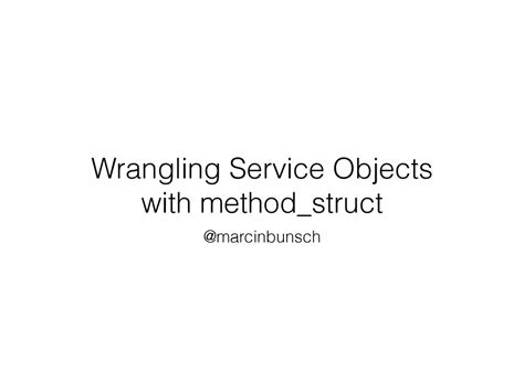 wrangling service objects with method struct speaker deck