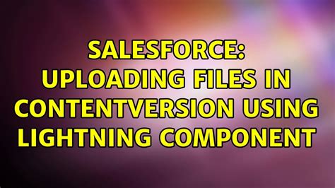 Salesforce Uploading Files In Contentversion Using Lightning Component