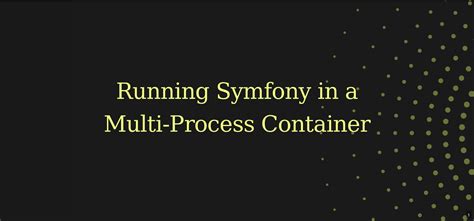 Running Symfony In A Multi Process Container Speaker Deck