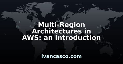 Multi Region Architectures In Aws An Introduction